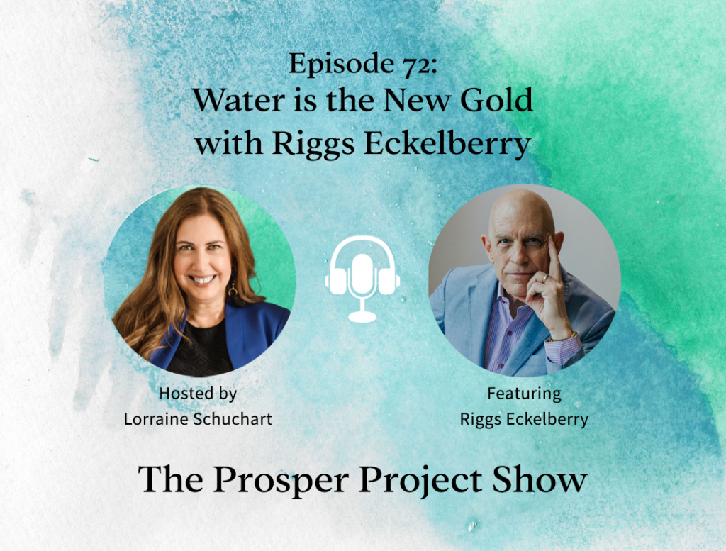 Episode 72: Water is the New Gold with Riggs Eckelberry - Prosper for ...